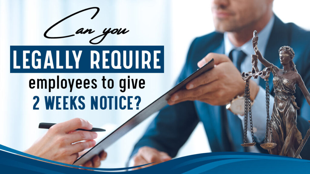 Can you legally require employees to give 2 weeks' notice?
