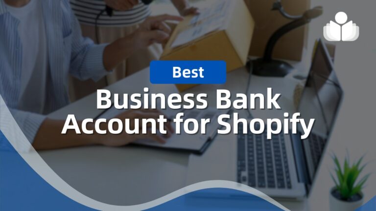 Top 6 Business Bank Accounts Perfect for Shopify Stores