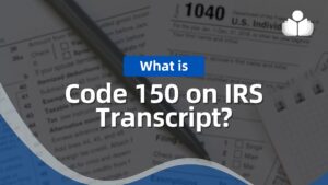 What Is Code 150 & What It Means on Your IRS Transcript
