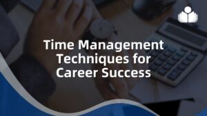 Time Management Techniques for Career Success in a Long-Term
