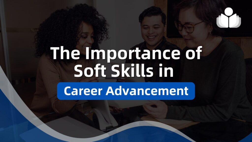 The Importance of Soft Skills in Career Advancement & Success